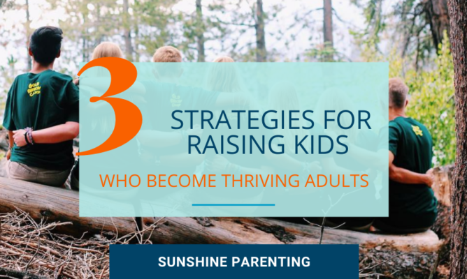 Three Strategies for Raising Kids Who Become Thriving Adults | Sunshine ...